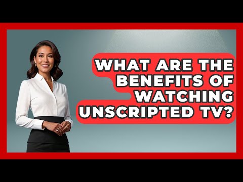 What Are the Benefits of Watching Unscripted TV? | The Reality Radar