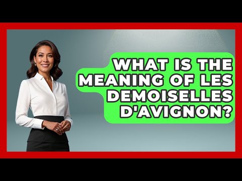What Is The Meaning Of Les Demoiselles D'Avignon? - Exploring Southwest Europe