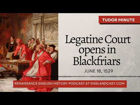 June 18, 1529: Legatine Court opens in Blackfriars | Tudor Minute