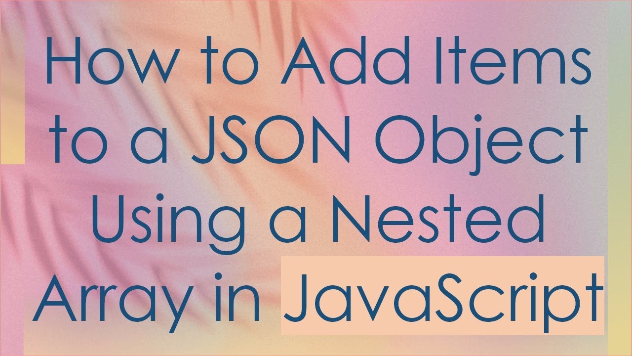 How to Add Items to a JSON Object Using a Nested Array in JavaScript