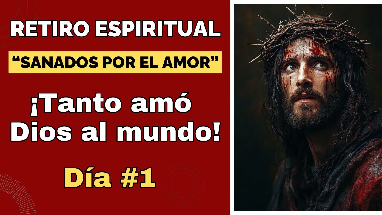 Retiro Espiritual | ¡Tanto amó Dios al mundo! | Día 1/3 | Sanados por el amor de Dios
