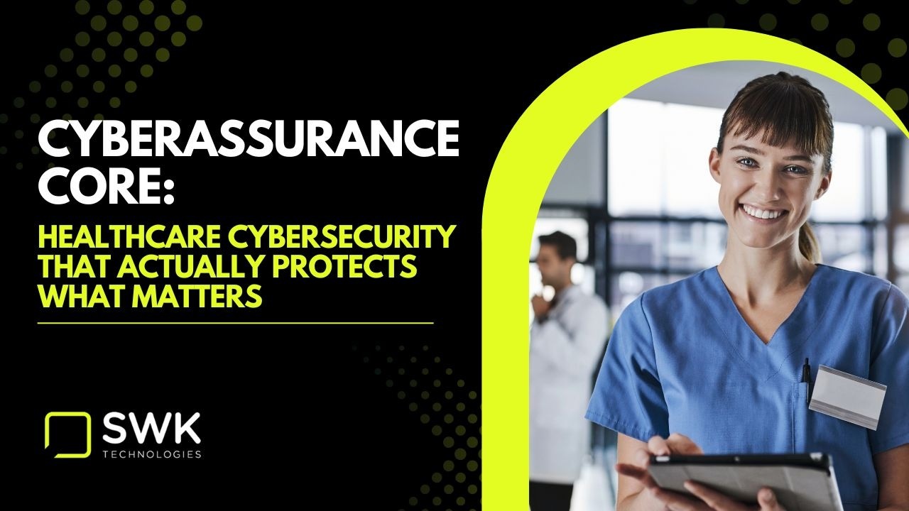 CyberAssurance CORE: Healthcare Cybersecurity That Actually Protects What Matters