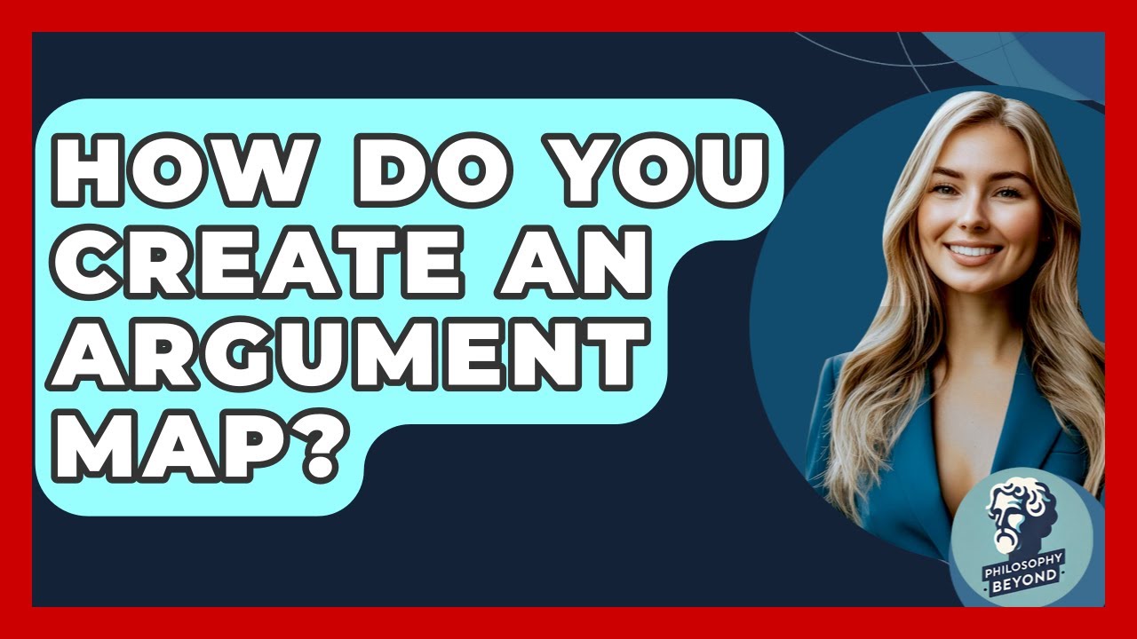How Do You Create An Argument Map? - Philosophy Beyond