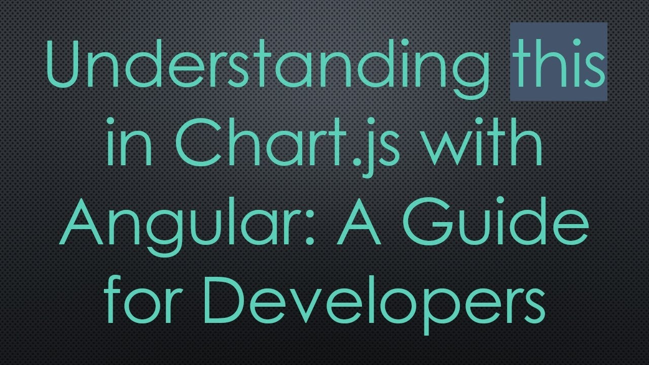 Understanding this in Chart.js with Angular: A Guide for Developers