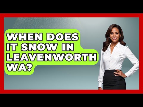 When Does It Snow In Leavenworth WA? - Weather Watchdog