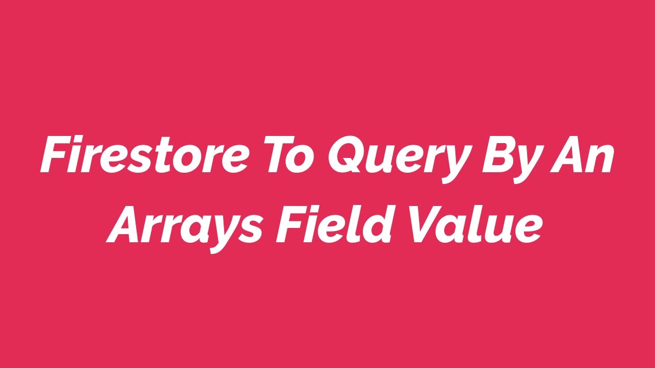 Firestore To Query By An Arrays Field Value