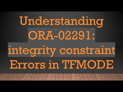 Understanding ORA-02291: integrity constraint Errors in TFMODE