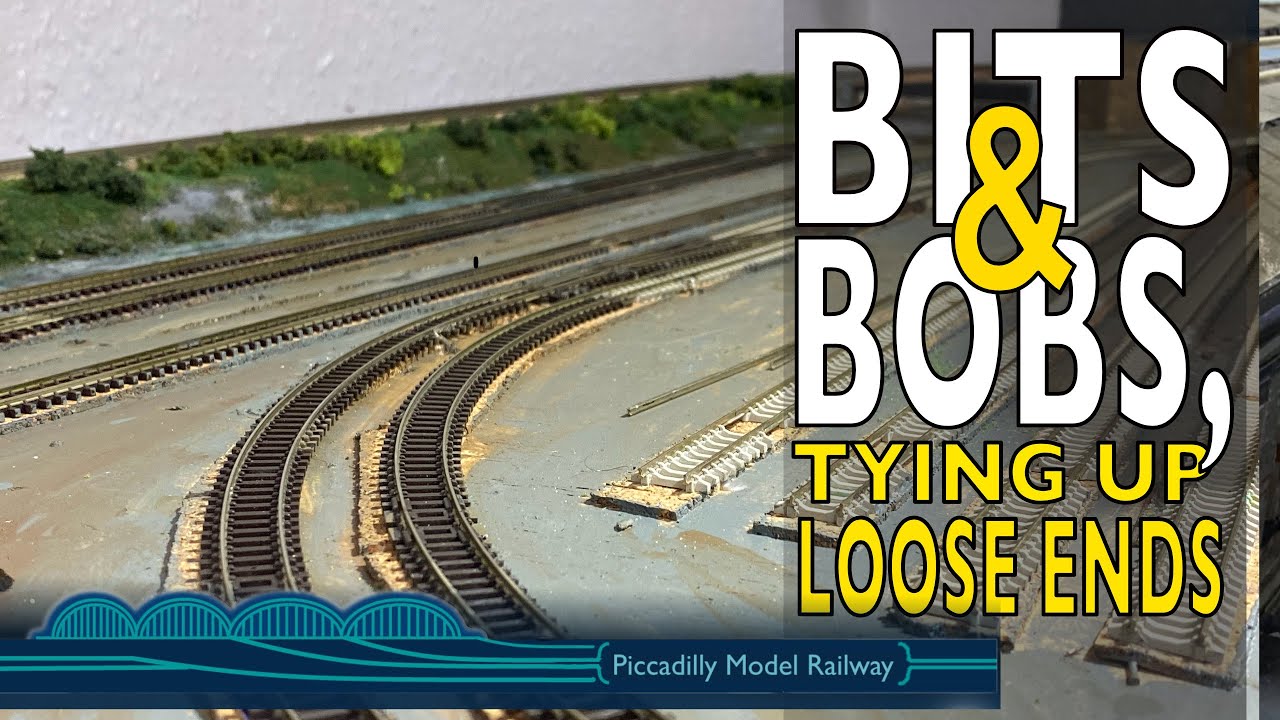 BITS & BOBS, TYING UP LOOSE ENDS: on my N gauge Model Railway ‘Piccadilly’.