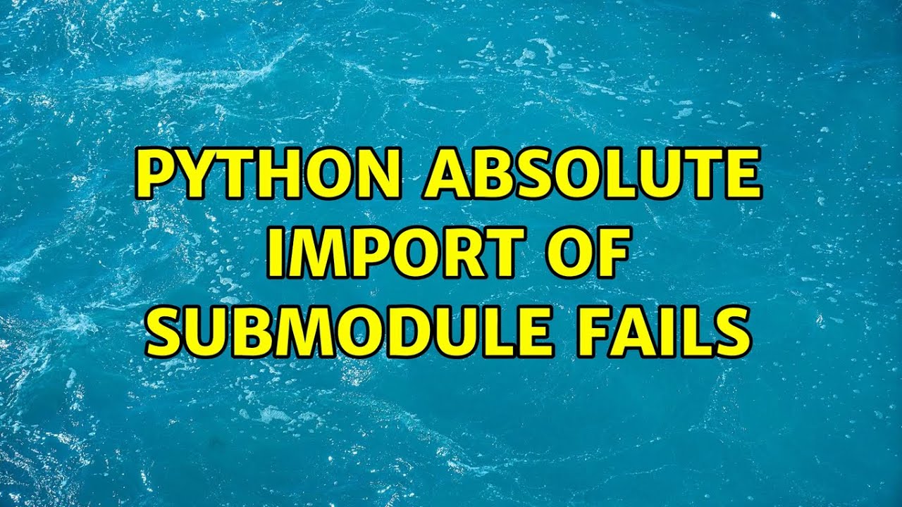 python absolute import of submodule fails