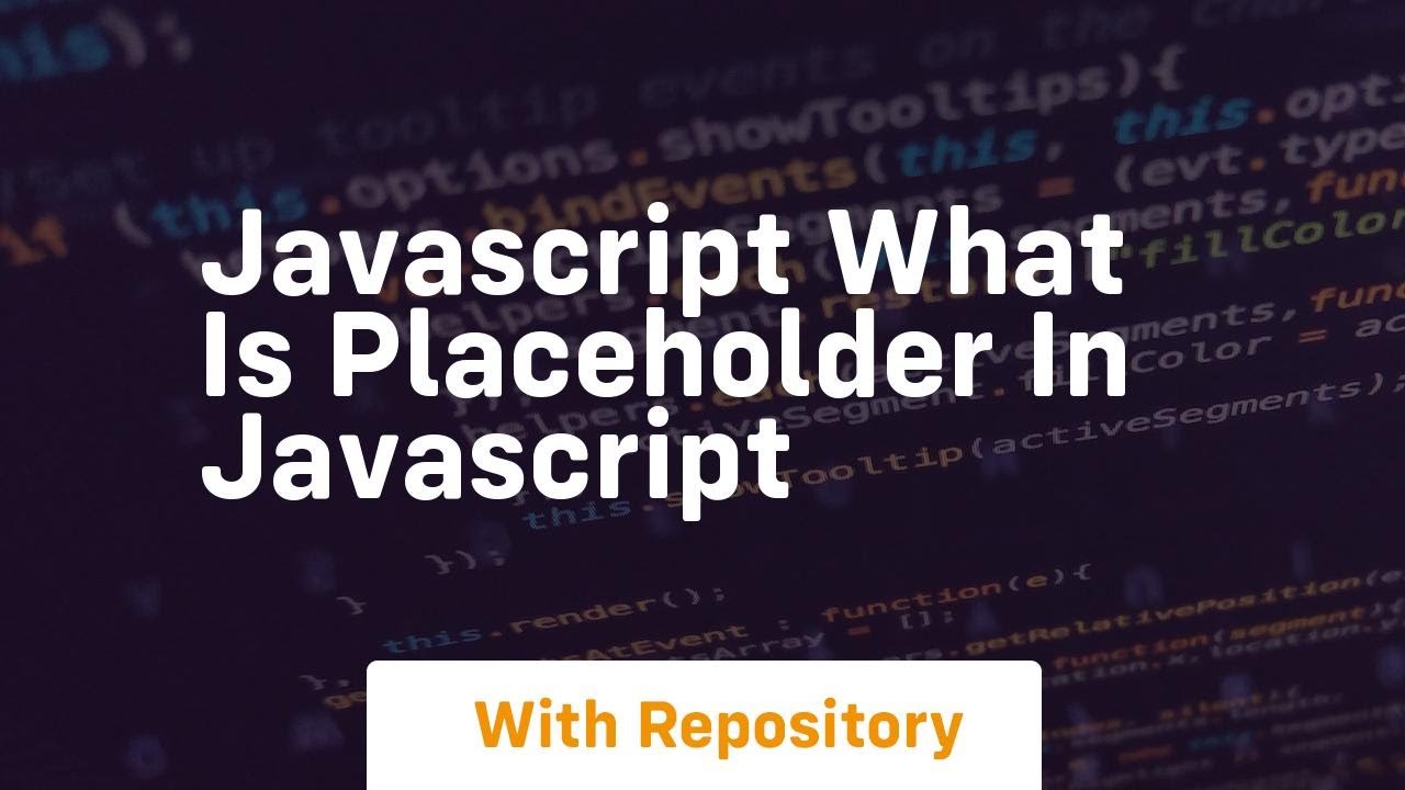 Javascript what is placeholder in javascript