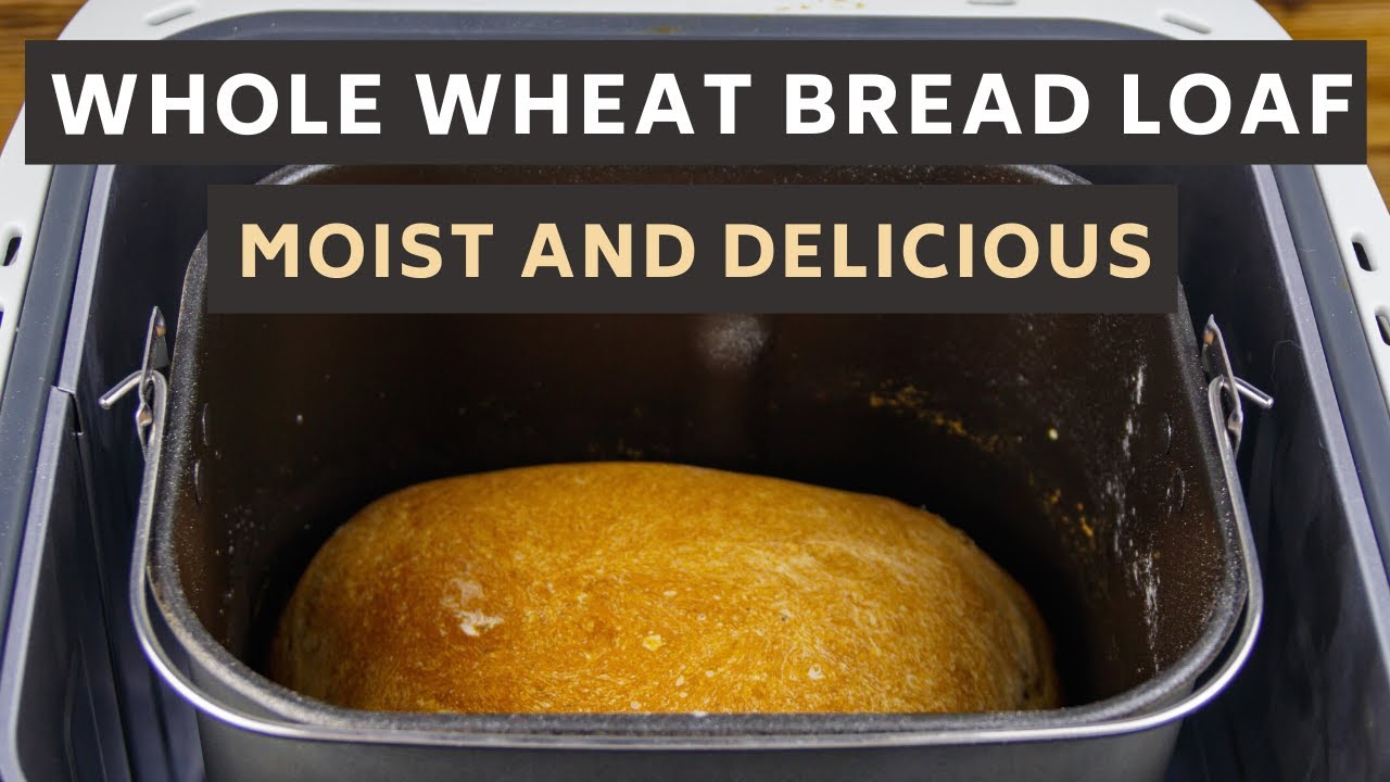 How To Make A Moist Whole Wheat Bread Loaf In A Breadmaker