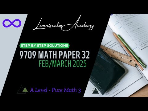 A LEVEL MATH P3 | 9709 SOLVED PAPER | FEB/MARCH 2025 PAPER 32 | 9709/32/F/M/25 | LEMNISCATES ACADEMY