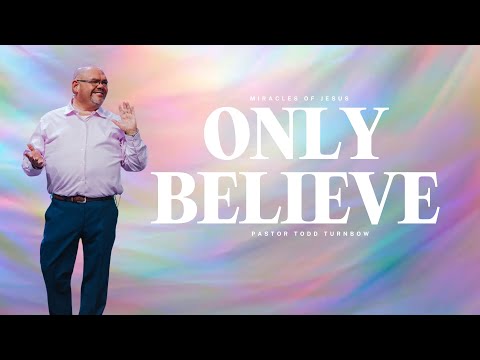 Miracles of Jesus | Only Believe | Pastor Todd Turnbow