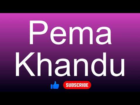 How to correctly pronounce - Pema Khandu (Chief Minister of Arunachal Pradesh, India)