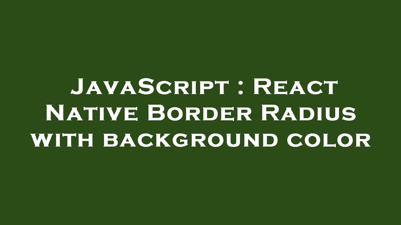 JavaScript : React Native Border Radius with background color
