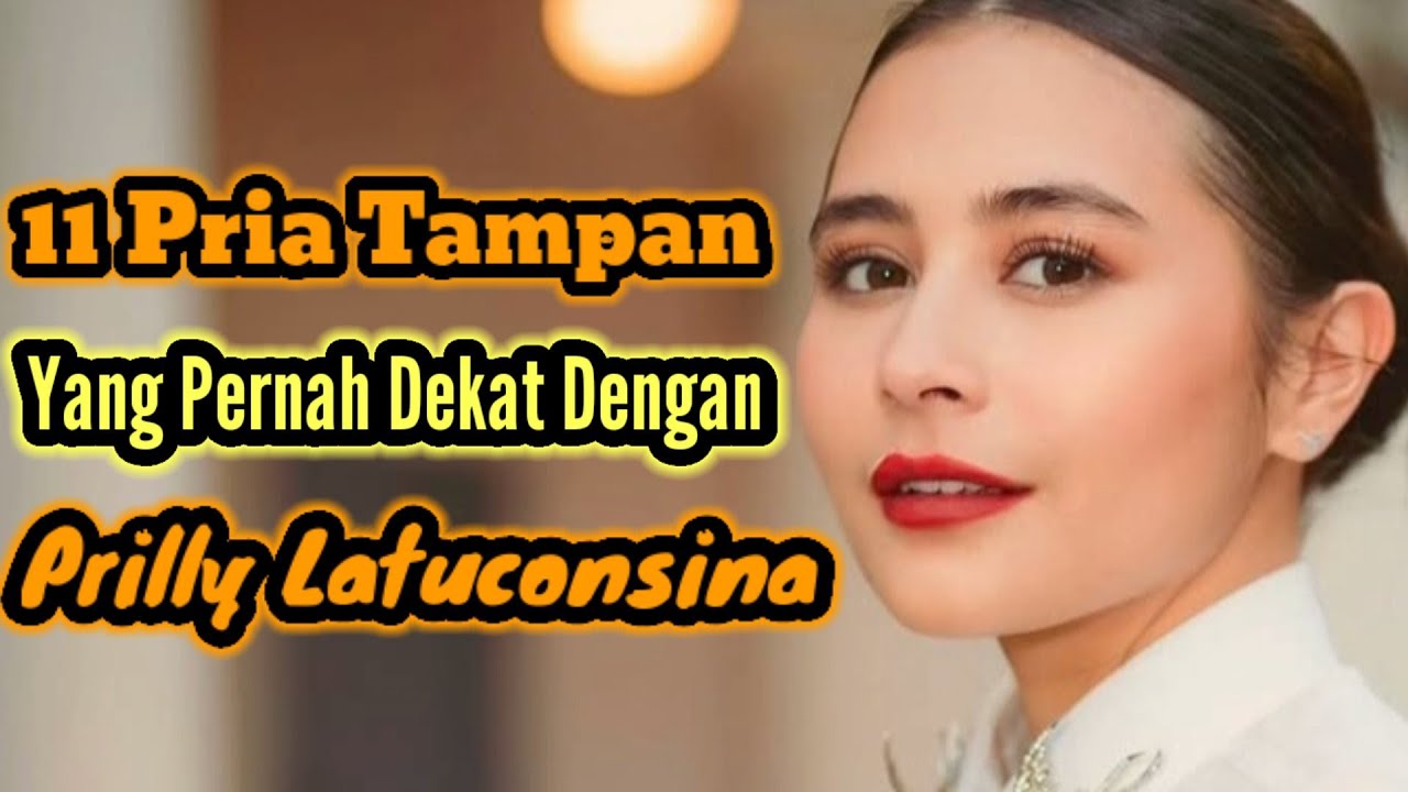11 PRIA TAMPAN YANG PERNAH DEKAT DENGAN PRILLY LATUCONSINA DAN MANTAN PACAR PRILLY LATUCONSINA