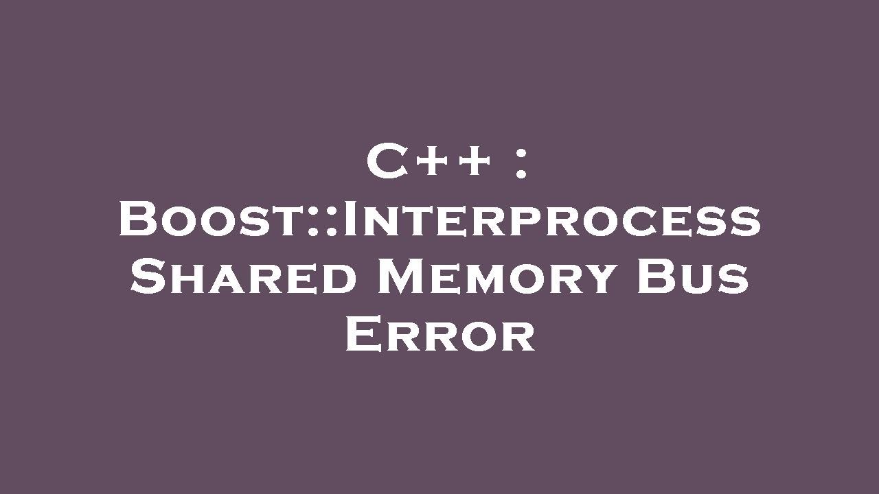 C++ : Boost::Interprocess Shared Memory Bus Error