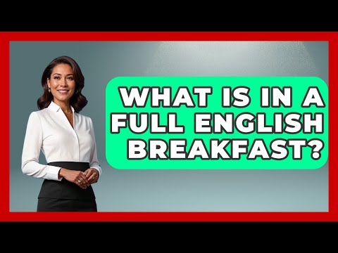 What Is In A Full English Breakfast? - United Kingdom Explorers