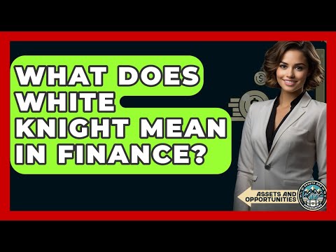 What Does White Knight Mean In Finance? - AssetsandOpportunity.org