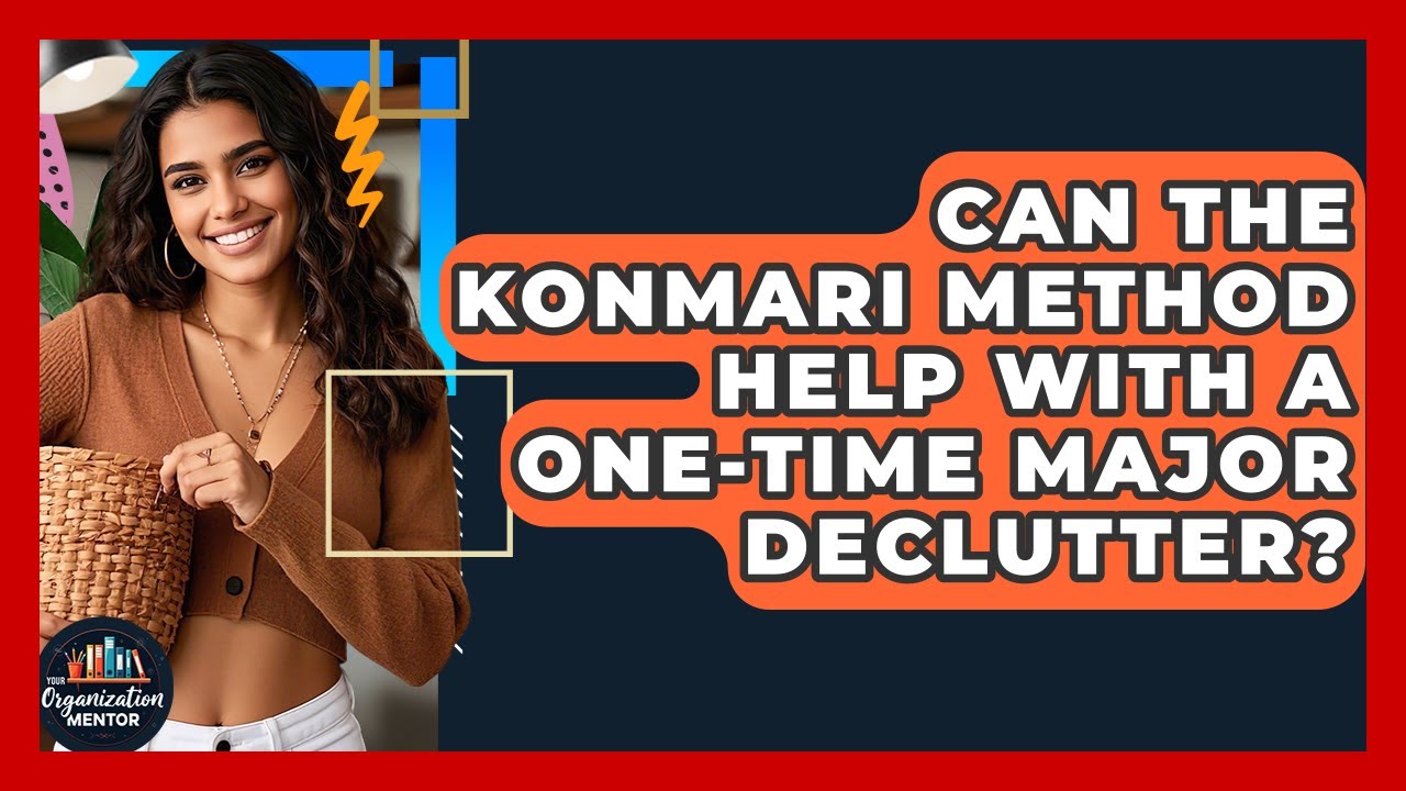 Can The KonMari Method Help With A One-time Major Declutter? - Your Organization Mentor