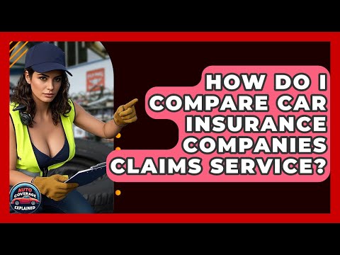 How Do I Compare Car Insurance Companies Claims Service? - Auto Coverage Explained