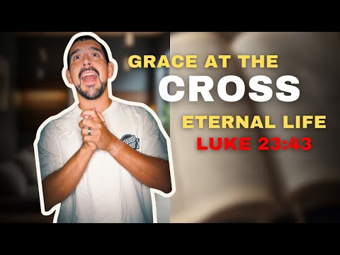 Grace at the Cross: The Promise of Eternal Life | Luke 23:43