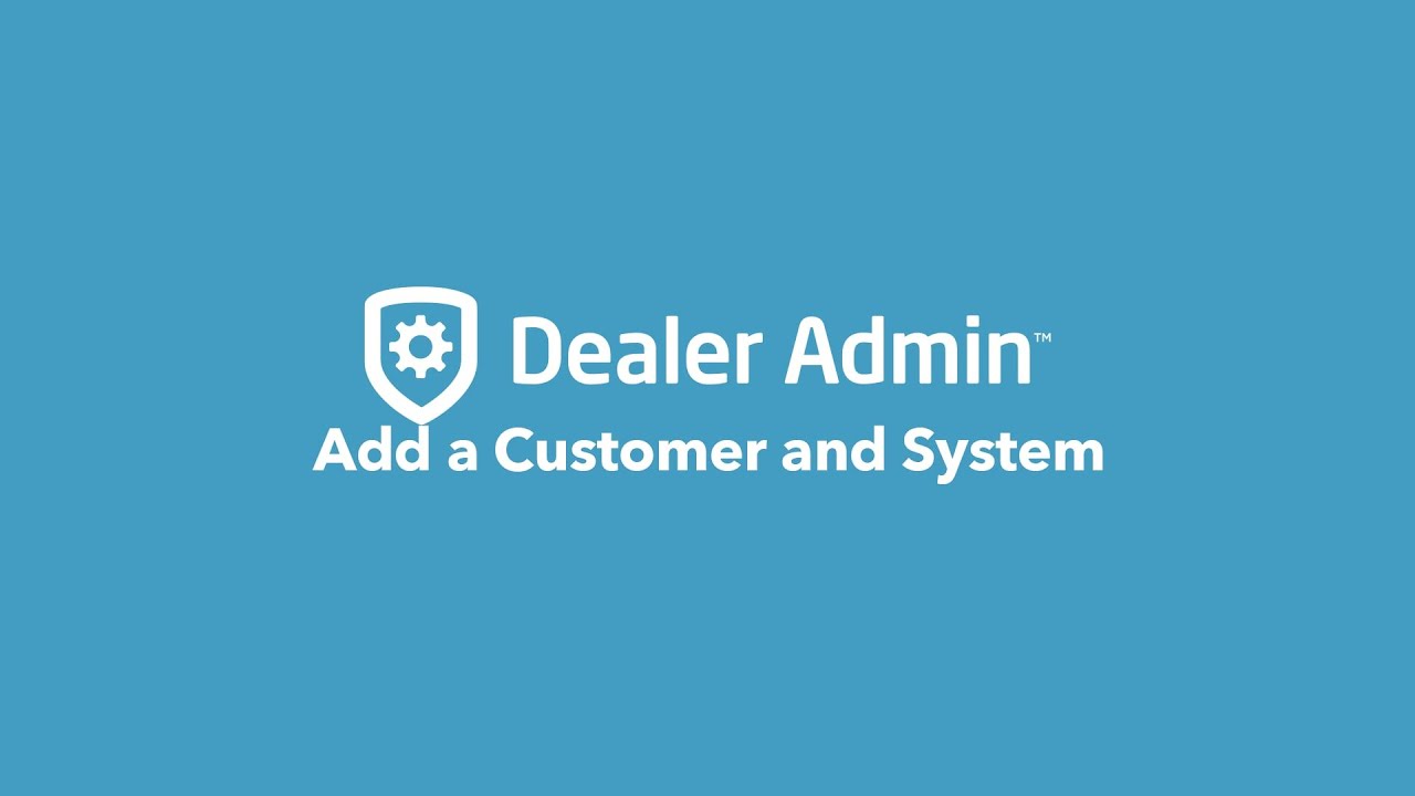 How to Add a Customer and System to Dealer Admin™
