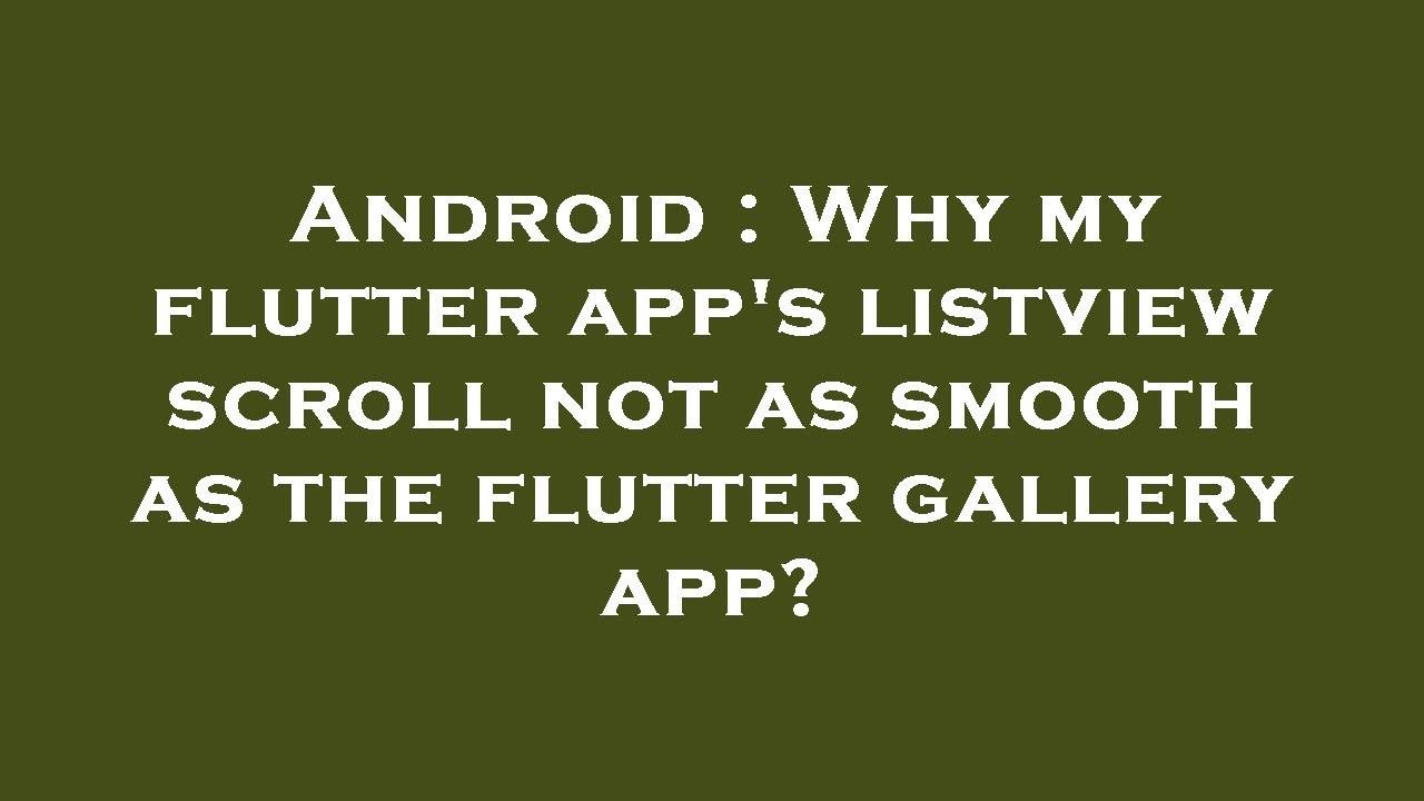 Android : Why my flutter app's listview scroll not as smooth as the flutter gallery app?