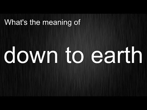 What's the meaning of "down to earth", How to pronounce down to earth?
