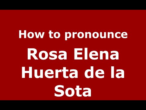 How do you say Rosa Elena Huerta de la Sota in Mexico (Mexican Spanish)? - PronounceNames.com