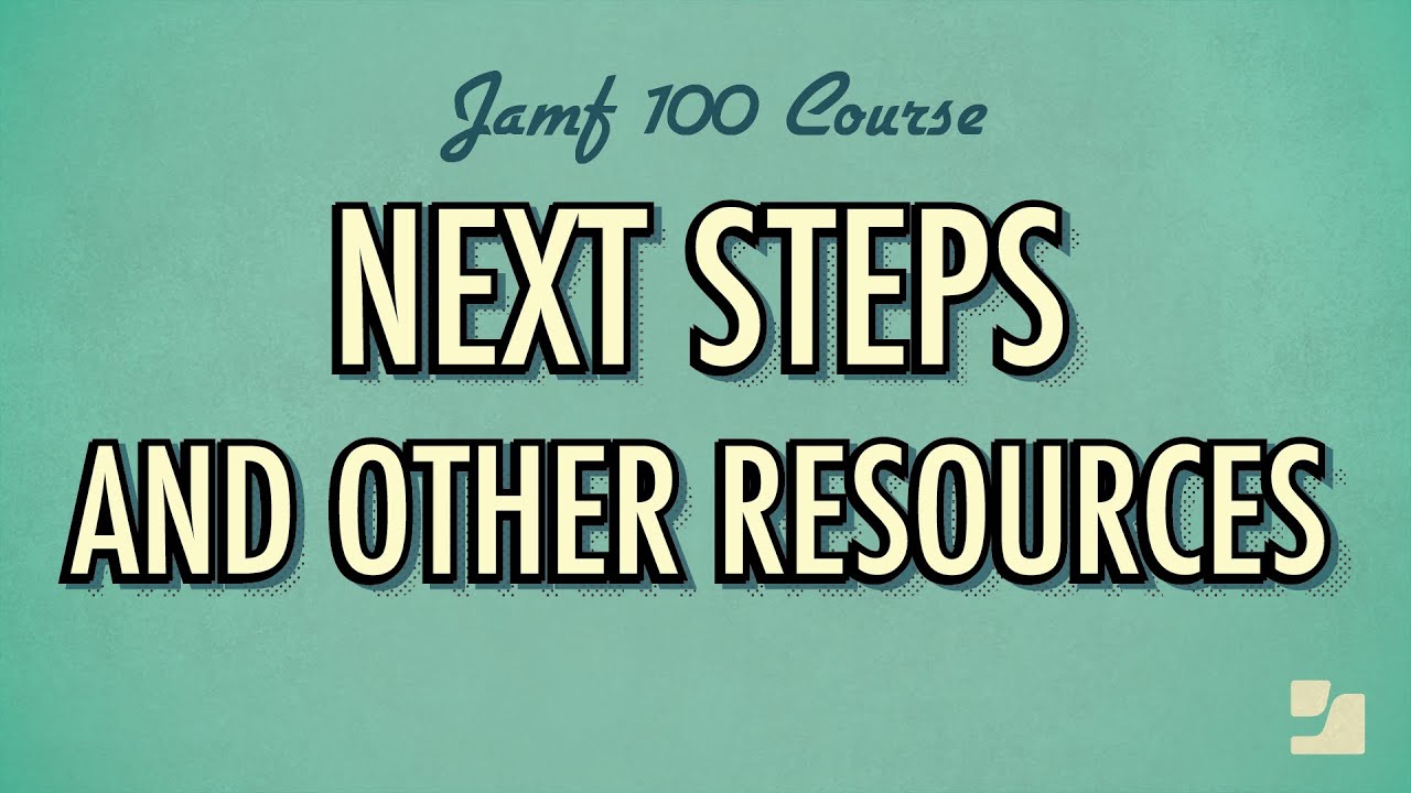 Next Steps and Other Resources | Jamf 100 Course