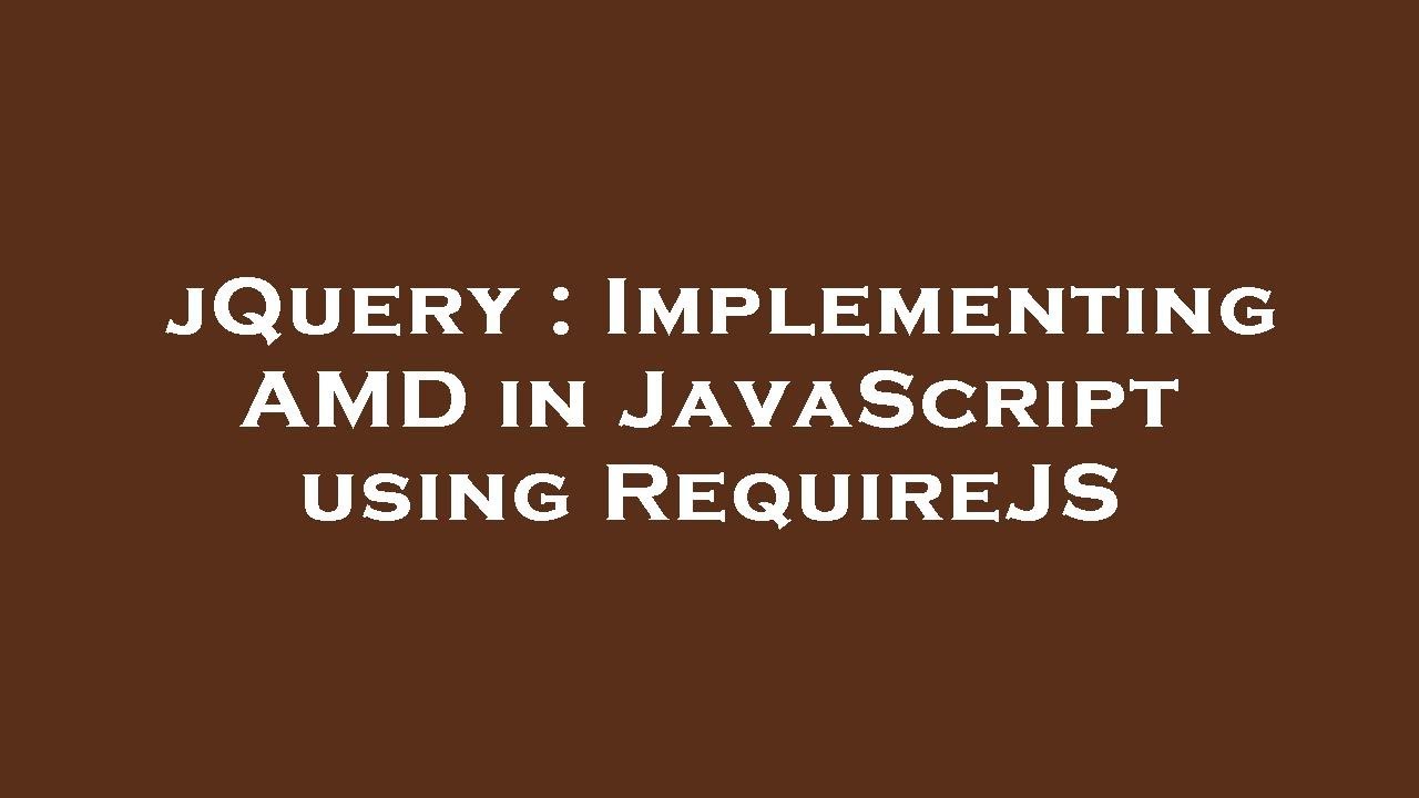 jQuery : Implementing AMD in JavaScript using RequireJS