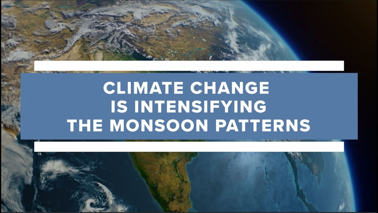 CLIMATE CHANGE IS INTENSIFYING THE MONSOON PATTERNS