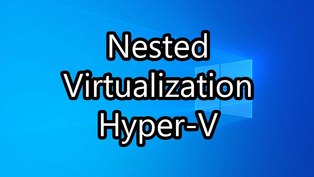 Enable Nested Virtualization in Hyper V