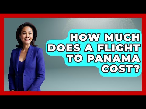 How Much Does A Flight To Panama Cost? - Central America Uncovered
