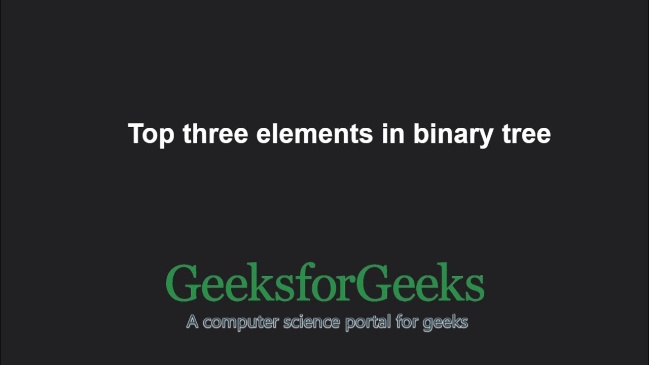Top three elements in binary tree | GeeksforGeeks
