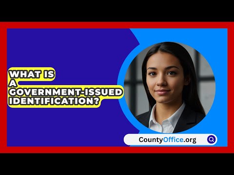 What Is A Government-Issued Identification? - CountyOffice.org