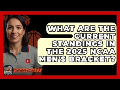 What Are the Current Standings in the 2025 NCAA Men's Bracket? | The Basketball Xpert News