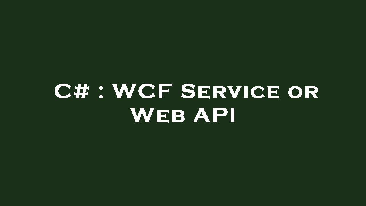 C# : WCF Service or Web API