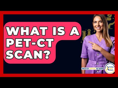What Is A PET-CT Scan? - Oncology Support Network