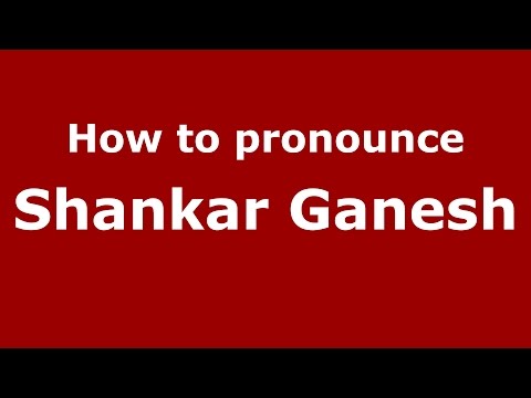 How to pronounce Shankar Ganesh (Kannada/Karnataka, India) - PronounceNames.com