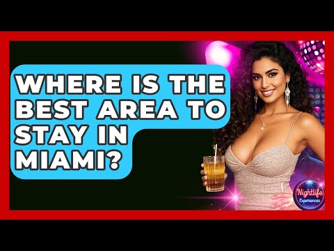 Where Is The Best Area To Stay In Miami? - Nightlife Experiences