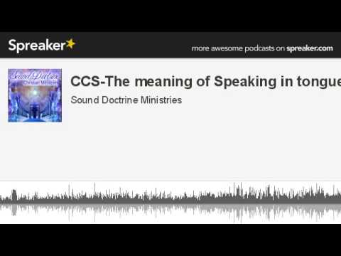 CCS-The meaning of Speaking in tongues 4 (part 1 of 2, made with Spreaker)