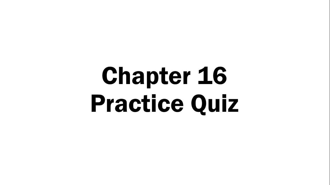 Chapter 16 Practice Quiz