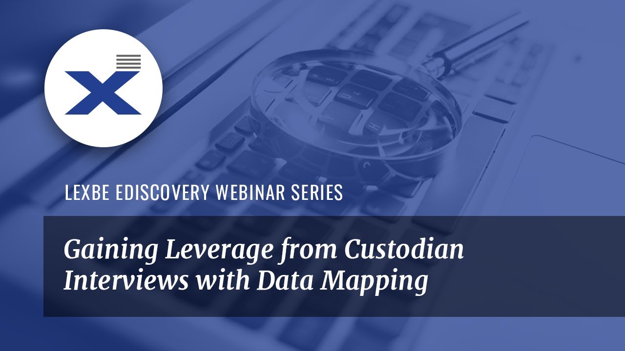 Gaining Leverage from Custodian Interviews with Data Mapping | Lexbe Gaining Leverage from Custodian Interviews with Data Mapping | Lexbe