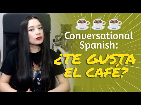 CONVERSATIONAL SPANISH: ¿Te gusta el café? (Do you like coffee)