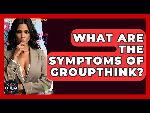 What Are The Symptoms Of Groupthink? - The Ethical Compass