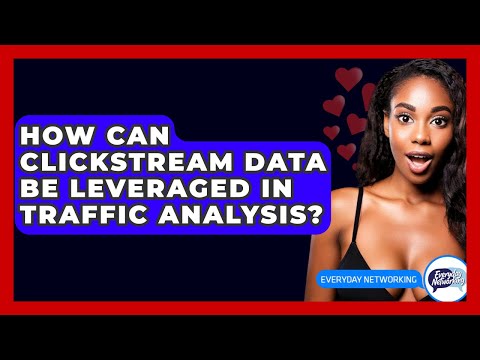 How Can Clickstream Data Be Leveraged In Traffic Analysis? - Everyday-Networking