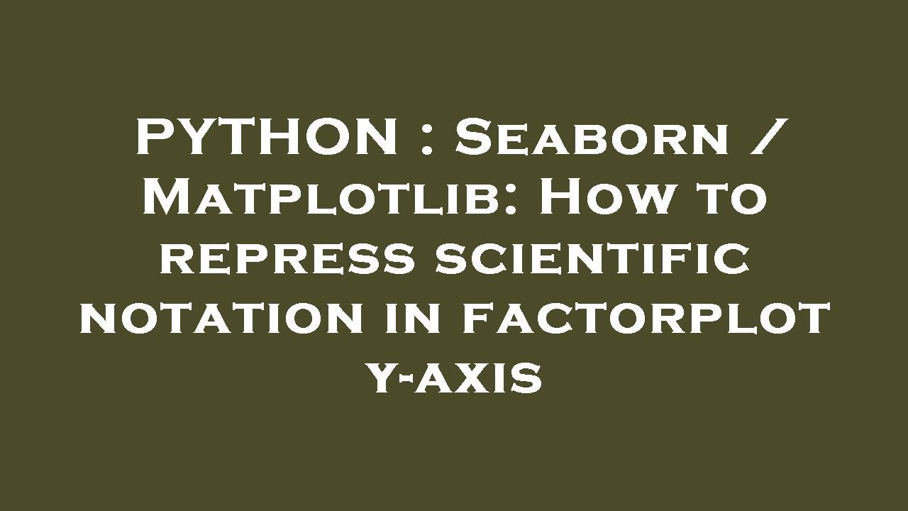 PYTHON : Seaborn / Matplotlib: How to repress scientific notation in factorplot y-axis