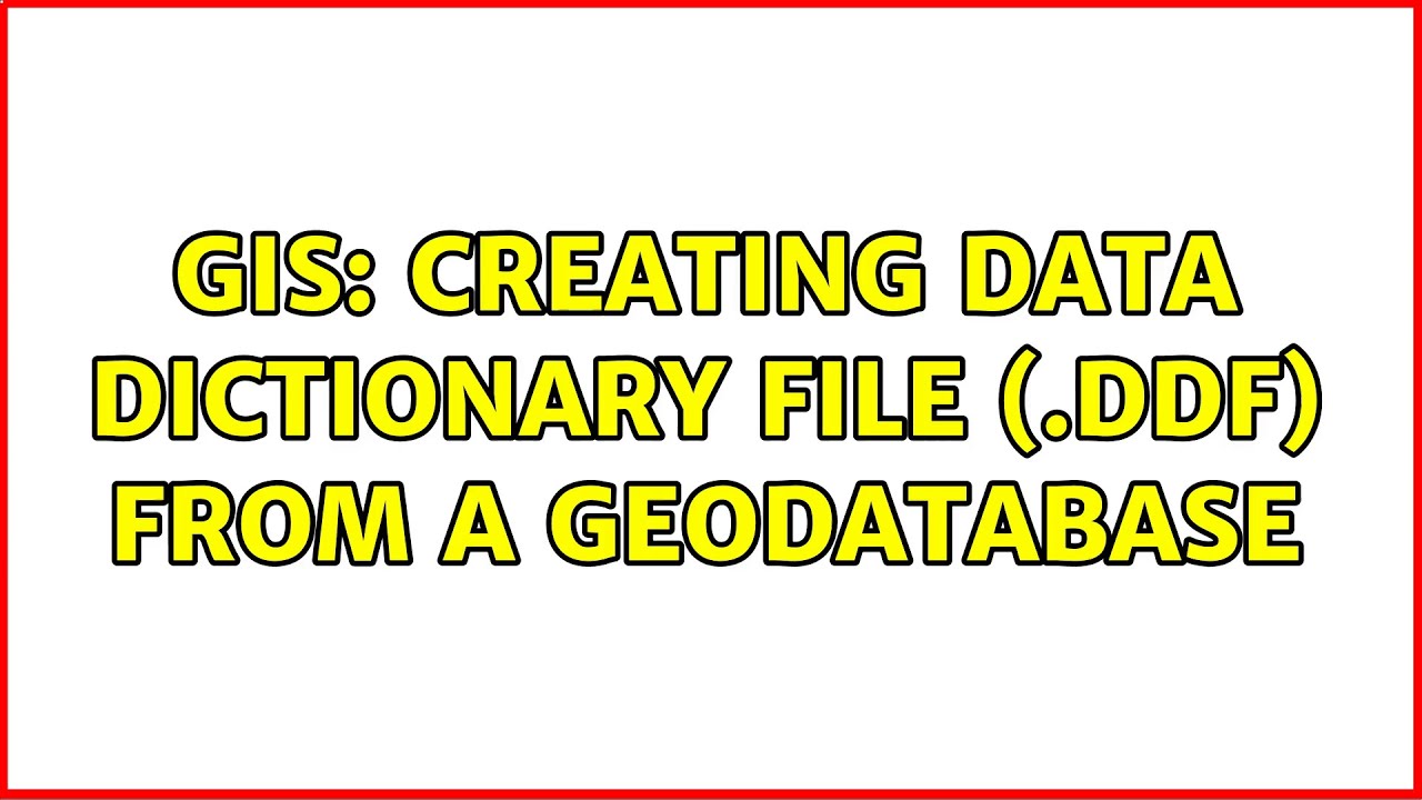 GIS: Creating Data Dictionary File (.ddf) from a Geodatabase